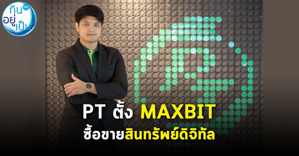 ปั๊ม PT ทำแพลตฟอร์ม MAXBIT ซื้อขายสินทรัพย์ดิจิทัล - kinyupen