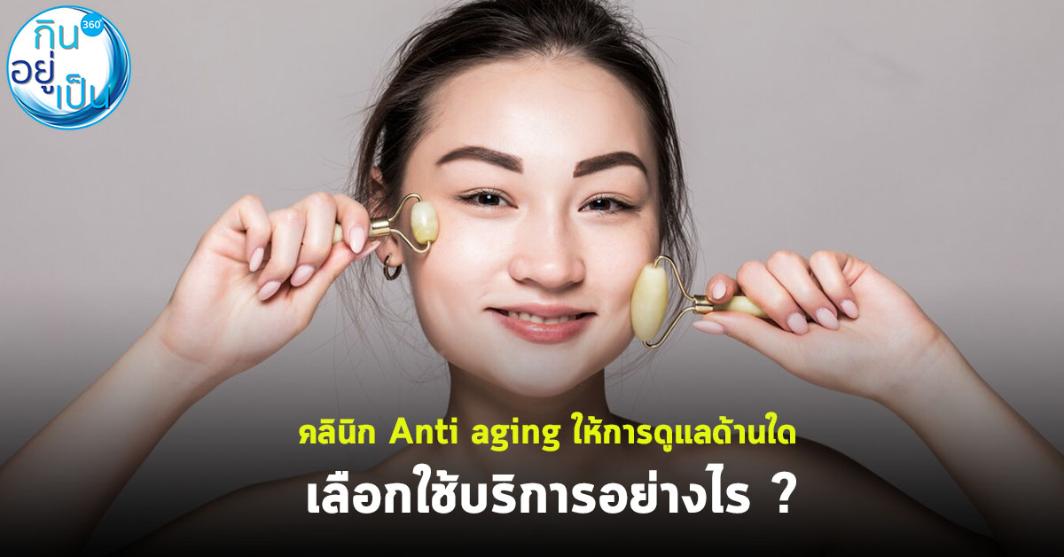 คลินิก Anti aging ให้การดูแลด้านใด เลือกใช้บริการอย่างไร